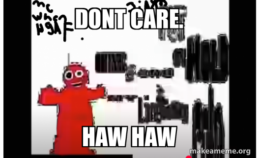 dont care. haw haw Meme Generator