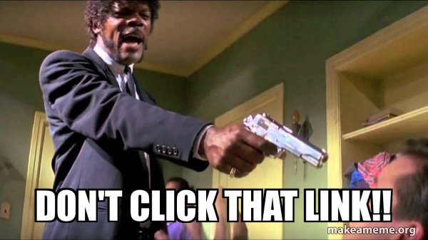 DON'T CLICK THAT LINK!! - Samuel L. Jackson Say What Meme Generator
