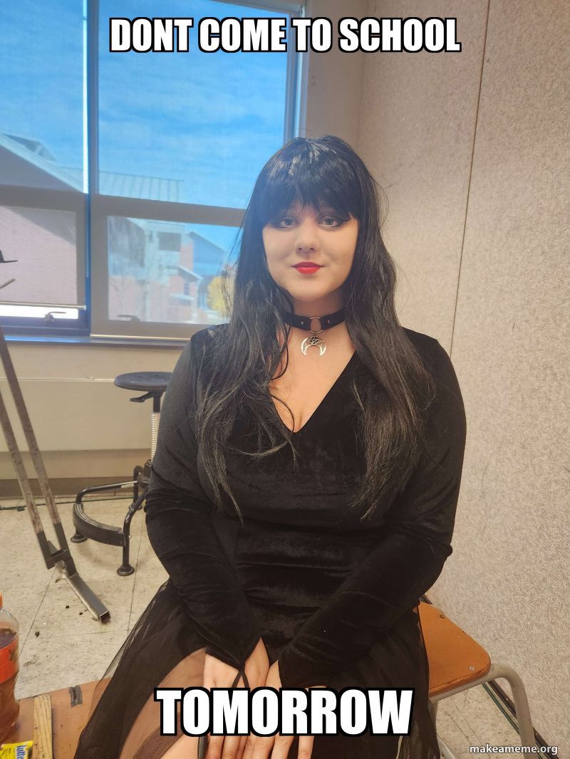 Dont come to school TOMORROW Meme Generator