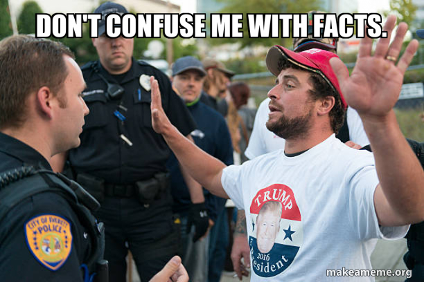 don't confuse me with facts. Meme Generator