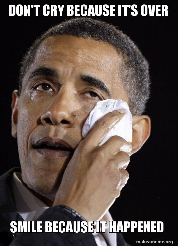 don't cry because it's over smile because it happened - Crying Obama ...
