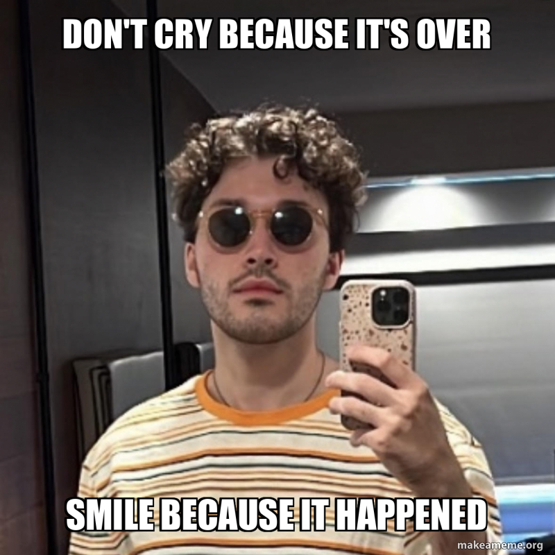 don't cry because it's over Smile because it happened Meme Generator