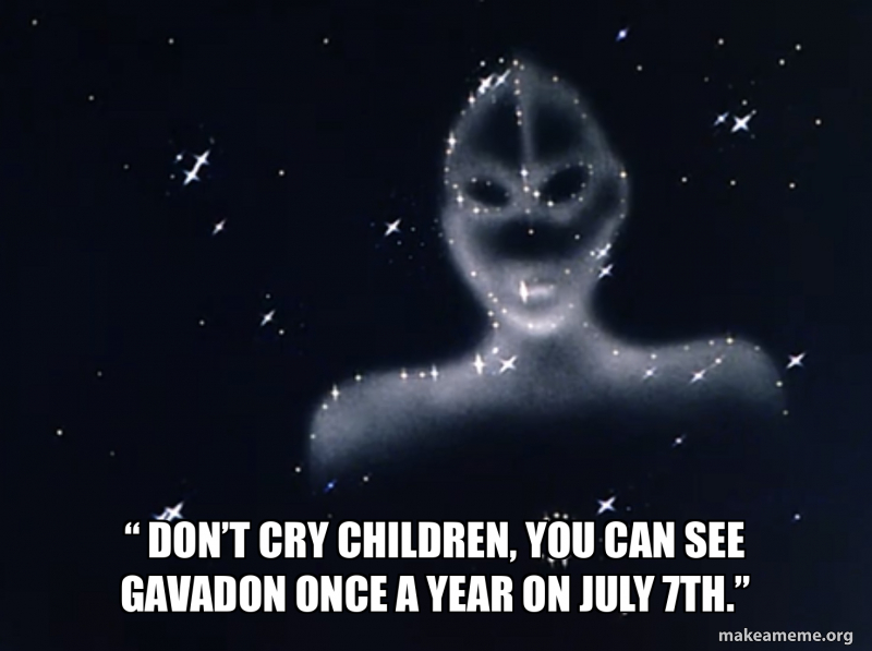 Don’t cry children, you can see gavadon once a year on July 7th.” Meme ...