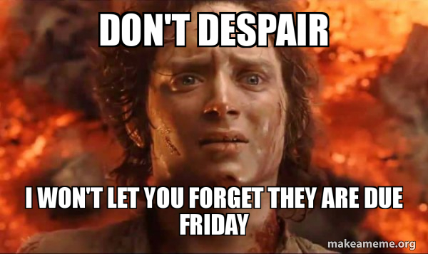 Don't Despair I won't let you forget they are due Friday - Frodo it's ...
