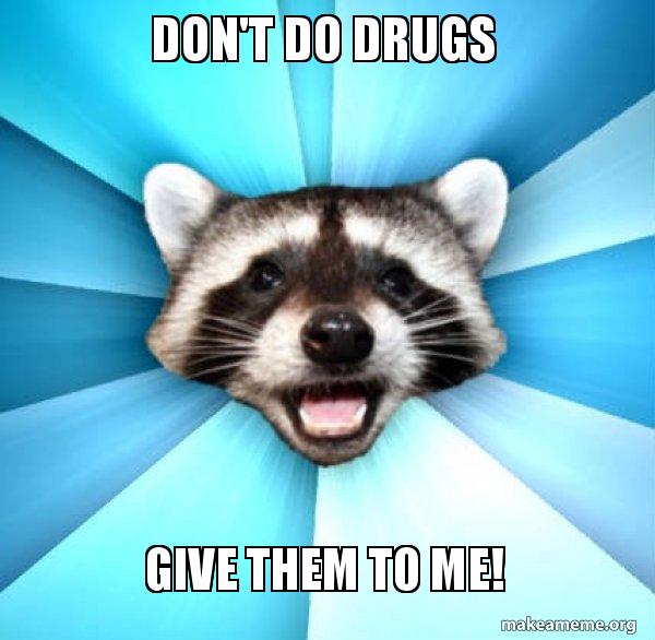 Don't do drugs Give them to me! - Lame Pun Coon Meme Generator