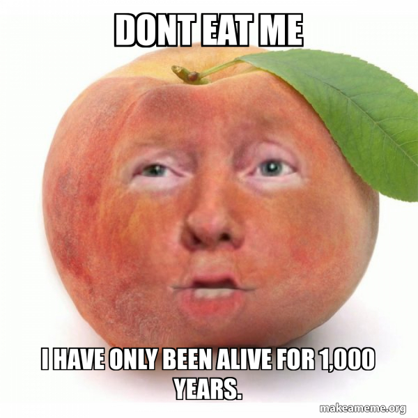 dont eat me I have only been alive for 1,000 years. - Impeached Donald ...