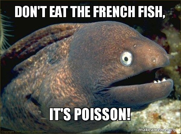 don't eat the french fish, it's poisson! - Bad Joke Eel Meme Generator