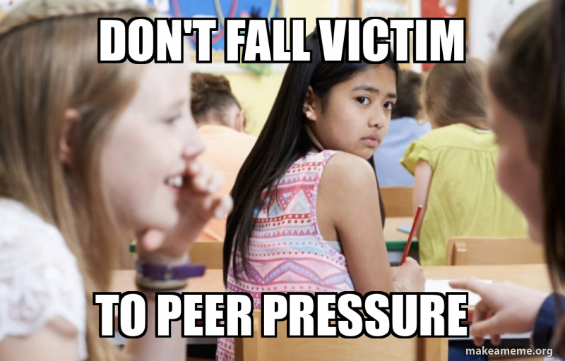 Don't fall victim to peer pressure Meme Generator