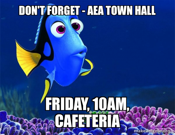 Don't forget - AEA town hall Friday, 10am, cafeteria - Dory from Nemo ...