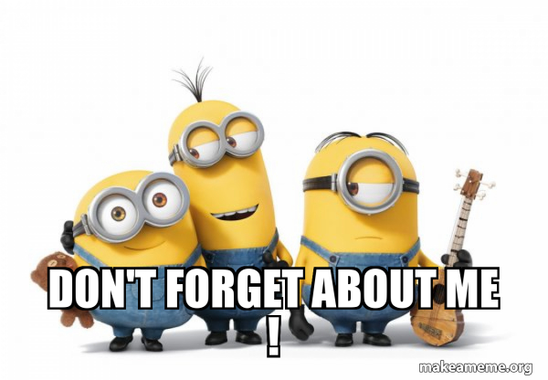 Don't forget about me ! - Minions Meme Generator