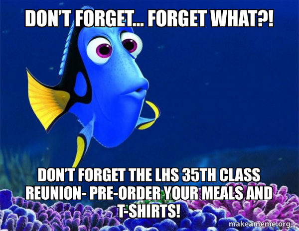 Don’t forget… Forget what?! Don’t forget the LHS 35th Class Reunion ...
