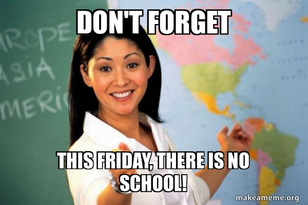 Don't forget this Friday, there is no school! - Unhelpful High School ...