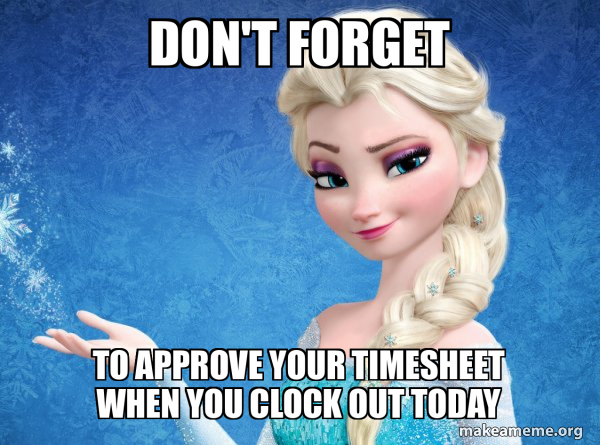 DON'T FORGET TO APPROVE YOUR TIMESHEET WHEN YOU CLOCK OUT TODAY - Elsa ...