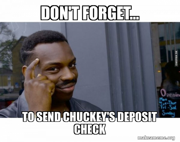 Don't forget... to send Chuckey's deposit check - Roll Safe Black Guy ...
