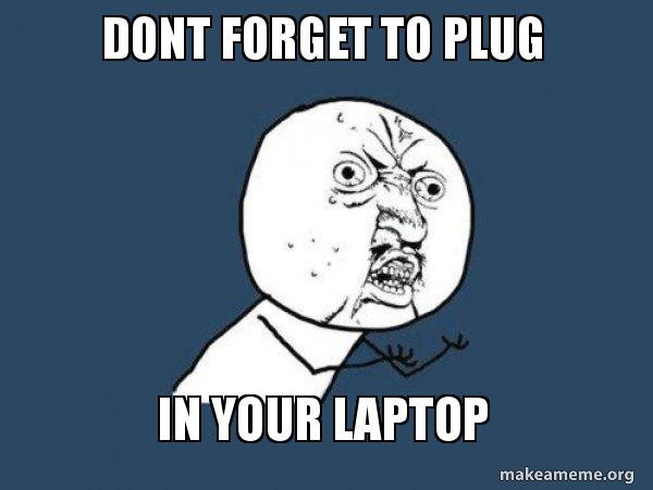 Dont forget to plug in your laptop - Y U No Meme Generator