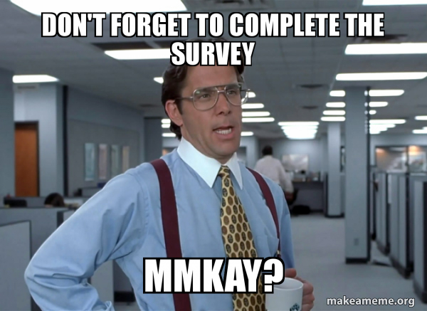 DON'T FORGET TO COMPLETE THE SURVEY MMKAY? - That Would Be Great ...