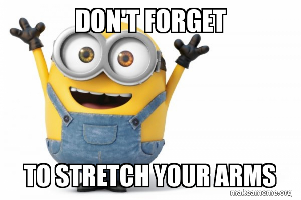 Don't Forget To Stretch Your Arms - Happy Minion Meme Generator