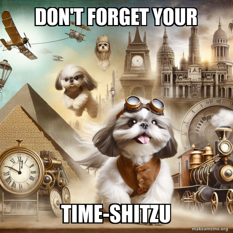 Don't forget your time-shitzu Meme Generator