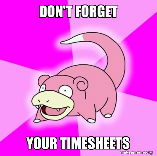 DON'T FORGET YOUR TIMESHEETS - Slowpoke the Pokemon Meme Generator