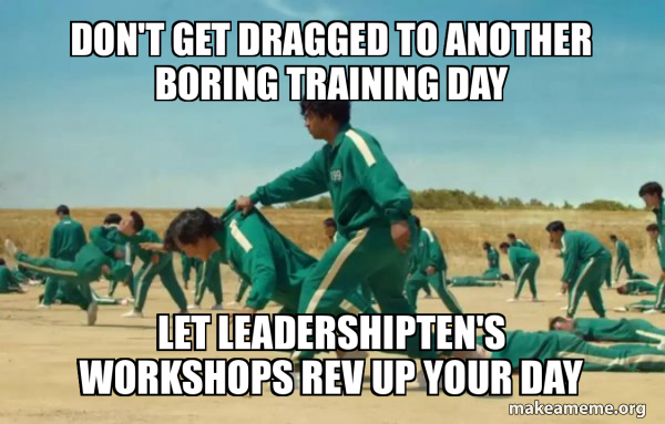 Don't get dragged to another boring training day Let Leadershipten's ...