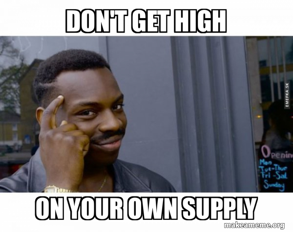 don't get high on your own supply - Roll Safe Black Guy Pointing at His ...