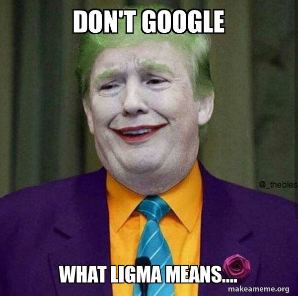 Don't google What ligma means.... - Donald Trump - The Joker Meme Generator