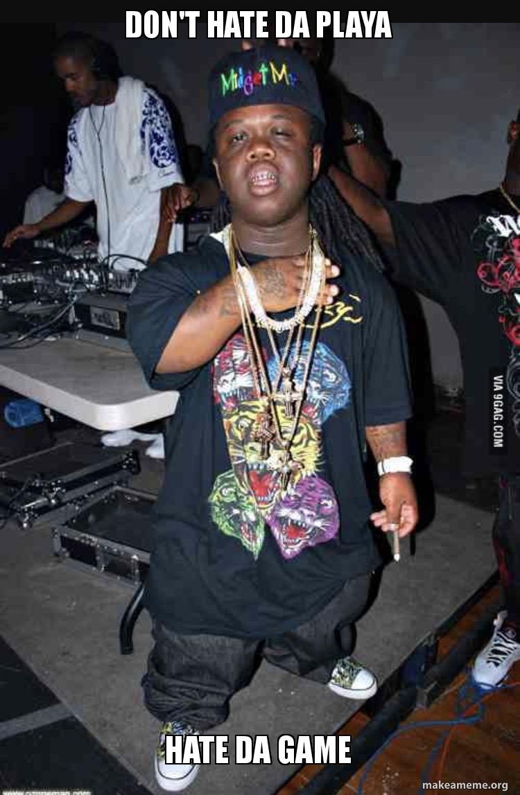 Don't Hate Da Playa Hate Da Game Meme Generator