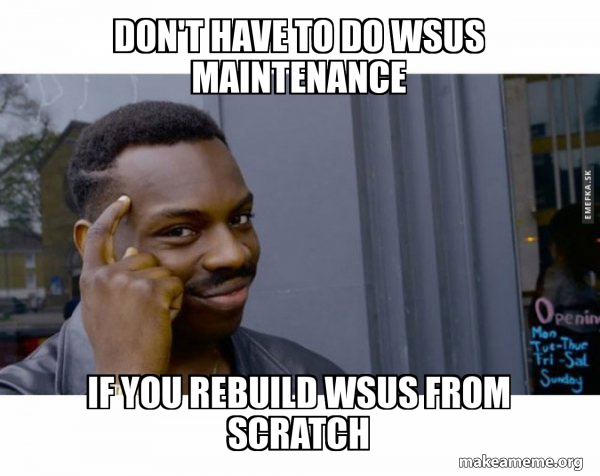 Don't have to do WSUS maintenance If you rebuild wsus from scratch ...
