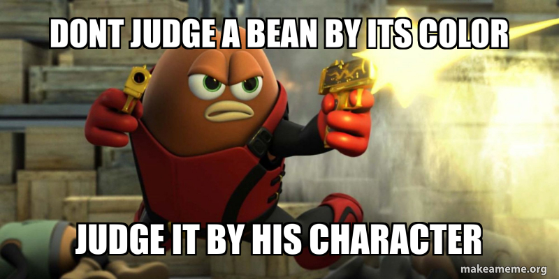 dont judge a bean by its color judge it by his character Meme Generator