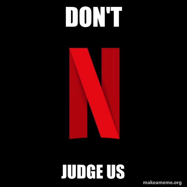 don't judge us - Netflix Meme Generator