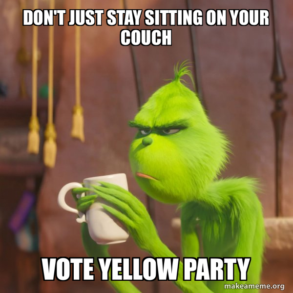 don't just stay sitting on your couch vote YELLOW party - Grinch Meme ...