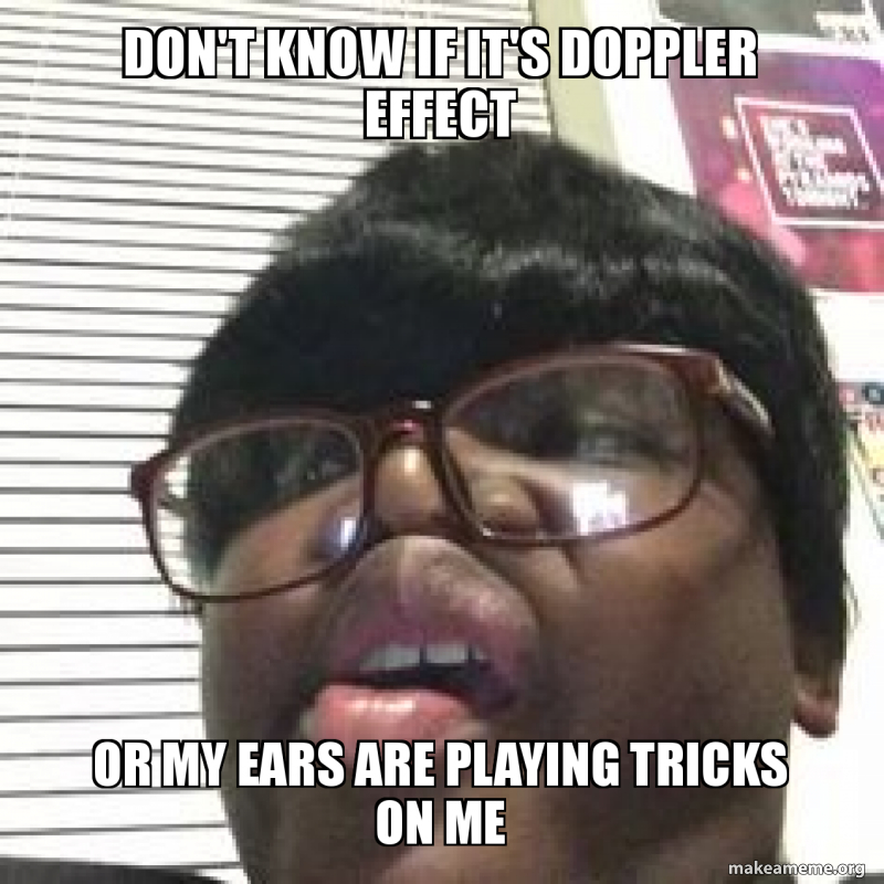 Don't know if it's doppler effect or my ears are playing tricks on me ...