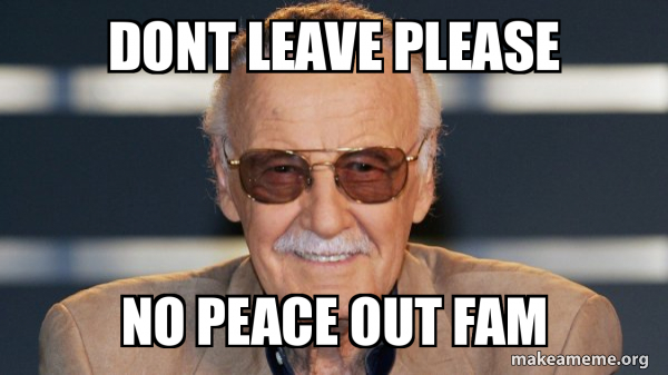 dont leave please no peace out fam - Stan Lee Meme Generator