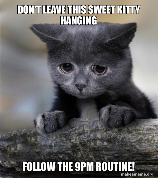 Don't leave this sweet kitty hanging Follow the 9pm routine ...
