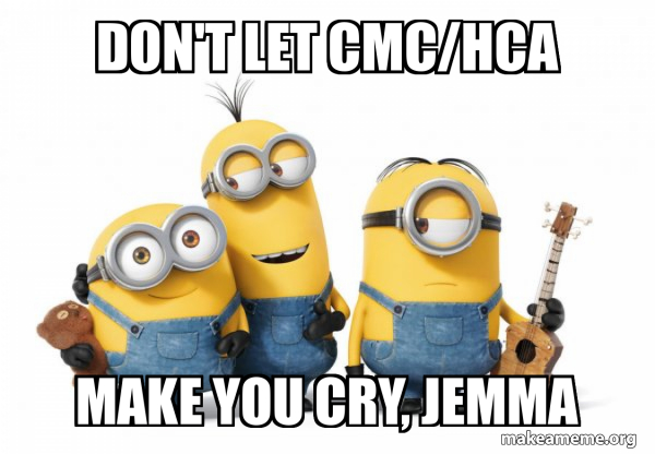 Don't let CMC/HCA make you cry, Jemma - Minions Meme Generator