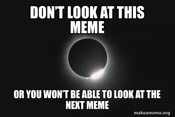 Don’t look at this meme Or you won’t be able to look at the next meme ...