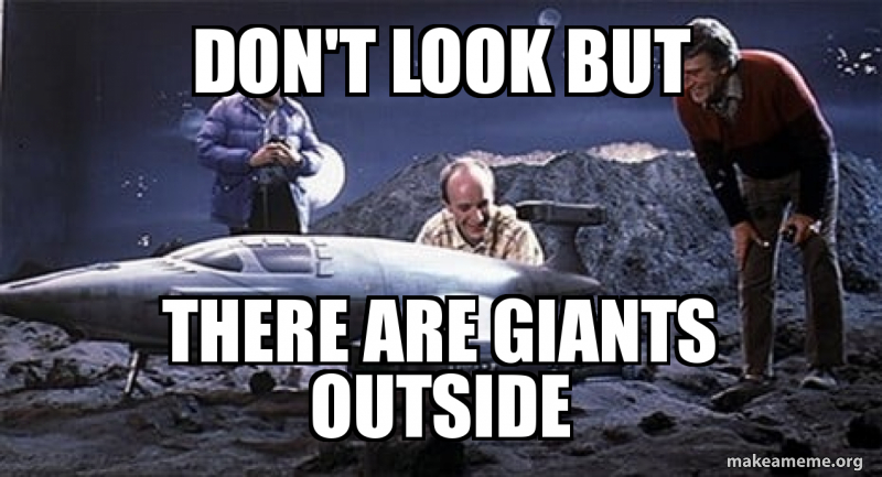 don't look but there are giants outside Meme Generator