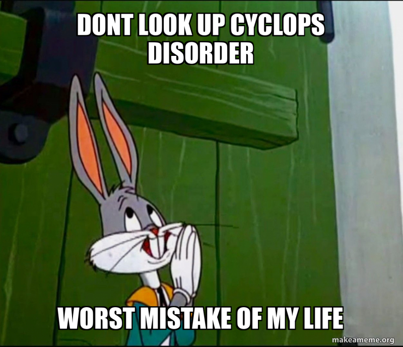 Dont look up cyclops disorder worst mistake of my life Meme Generator