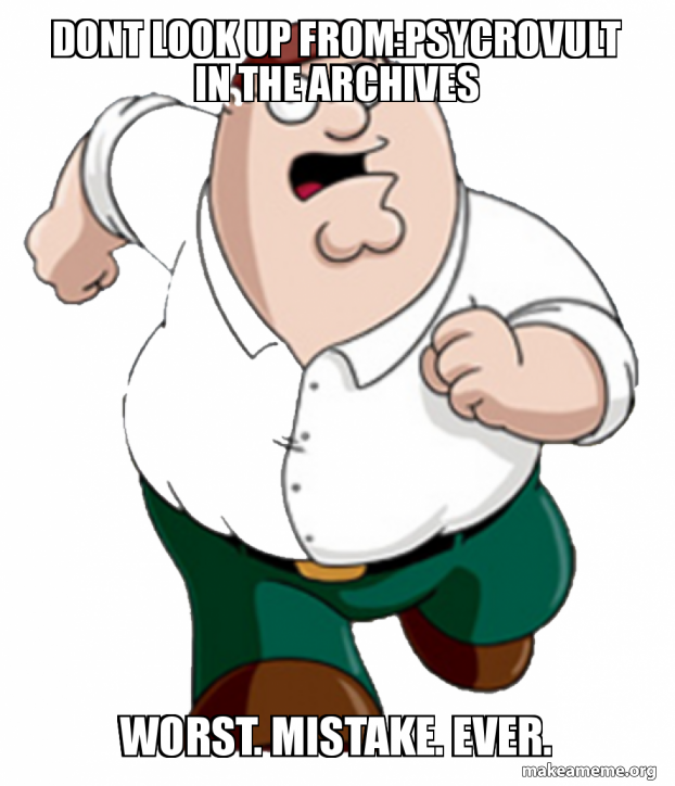 dont look up from:psycrovult in the archives worst. mistake. ever. Meme ...