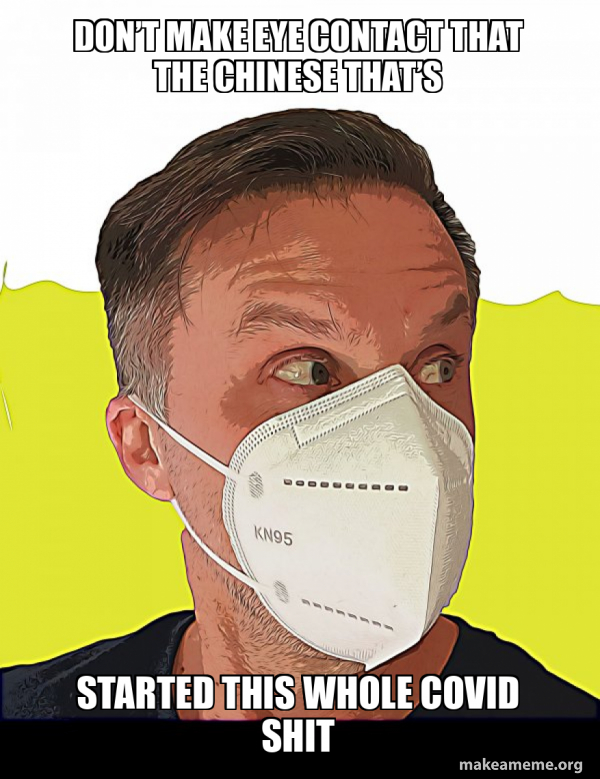 Don’t make eye contact that the Chinese that’s Started this whole Covid ...