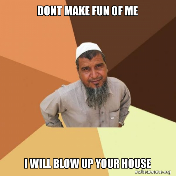 Dont make fun of me i will blow up your house - Ordinary Muslim Man ...