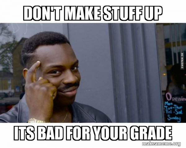 don't make stuff up its bad for your grade - Roll Safe Black Guy ...
