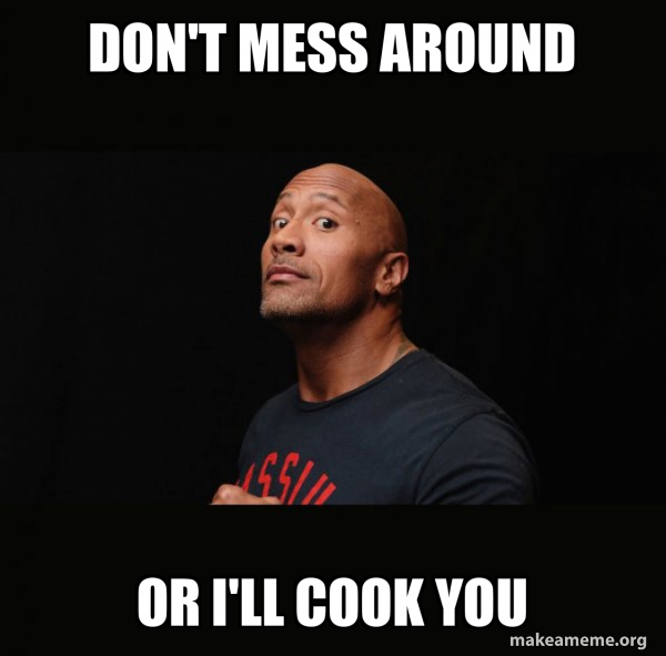Don't mess around or I'll cook you - Dwayne Johnson (The Rock) Meme ...