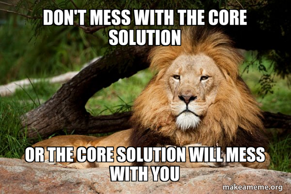 Don't mess with the CORE sOLUTION OR THE CORE SOLUTION WILL MESS WITH ...