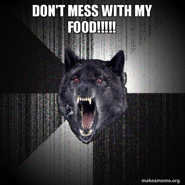 Don't mess with my food!!!!! - Insanity Wolf Meme Generator