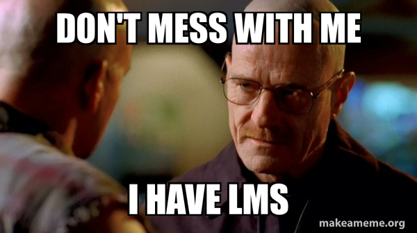 DON'T MESS WITH ME I HAVE LMS - Breaking Bad Meme Generator