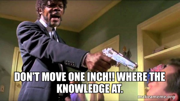Don't MOVE ONE INCH!! WHERE THE KNOWLEDGE AT. - Samuel L. Jackson Say ...