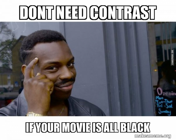 dont need contrast if your movie is all black - Roll Safe Black Guy ...