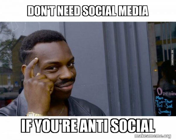 Don't need social media if you're anti social - Roll Safe Black Guy ...