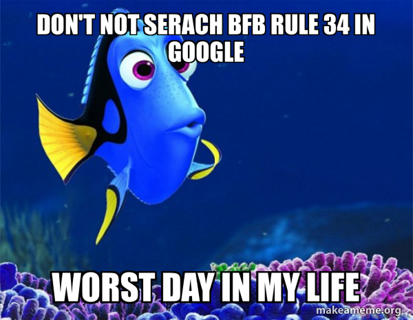 DON'T NOT SERACH BFB RULE 34 IN GOOGLE WORST DAY IN MY LIFE - Dory from ...
